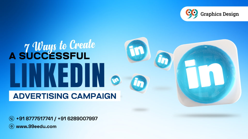 7 Ways to Create a Successful LinkedIn Advertising Campaign - 99EEDU